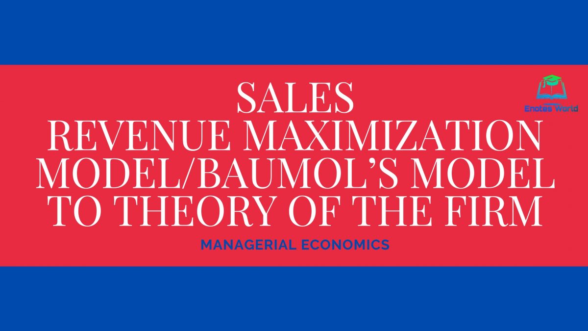 Sales Revenue Maximization Model/Baumol’s Model to Theory of the Firm